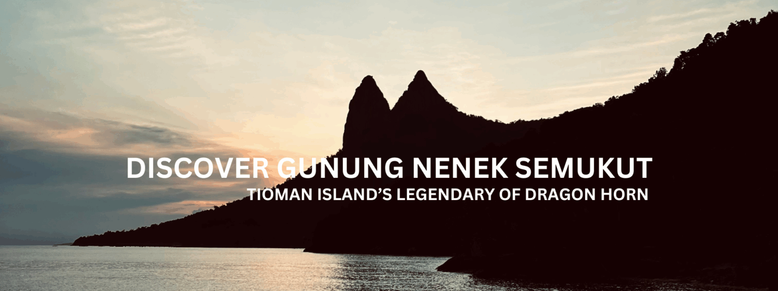Gunung Nenek Semukut: Tioman Island’s Legendary Dragon Horns